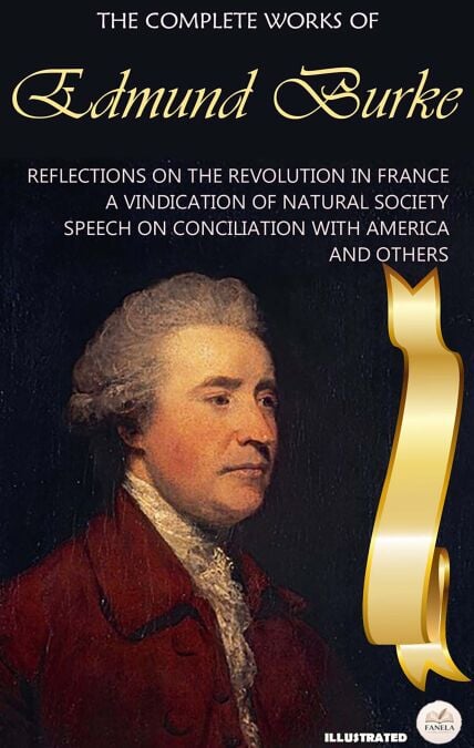 The Complete Works of Edmund Burke. Illustrated - Reflections on the ...