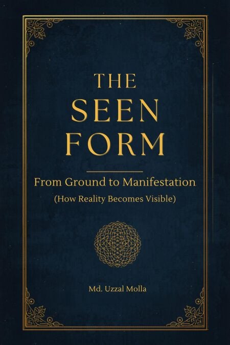 The Seen Form: From Ground to Manifestation (How Reality Becomes ...