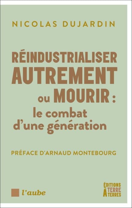 Réindustrialiser ou mourir : le combat d’une génération : Nicolas ...