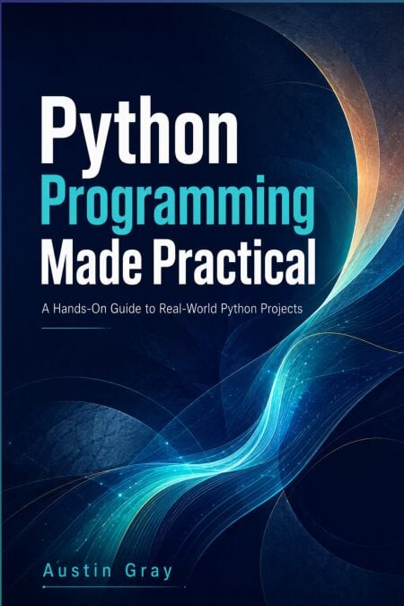 Python Programming Made Practical - A Complete Beginner-to-Advanced ...