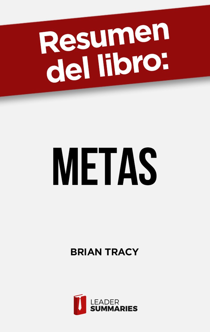 Resumen del libro "Metas" de Brian Tracy - Descubre por qué fijarse metas es la clave para tener ...