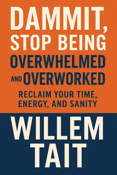 Dammit, Stop Being Overwhelmed and Overworked: Reclaim Your Time ...