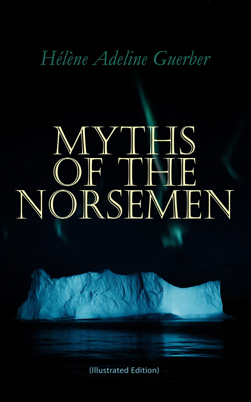 Myths of the Norsemen (Illustrated Edition) - From the Eddas and Sagas ...