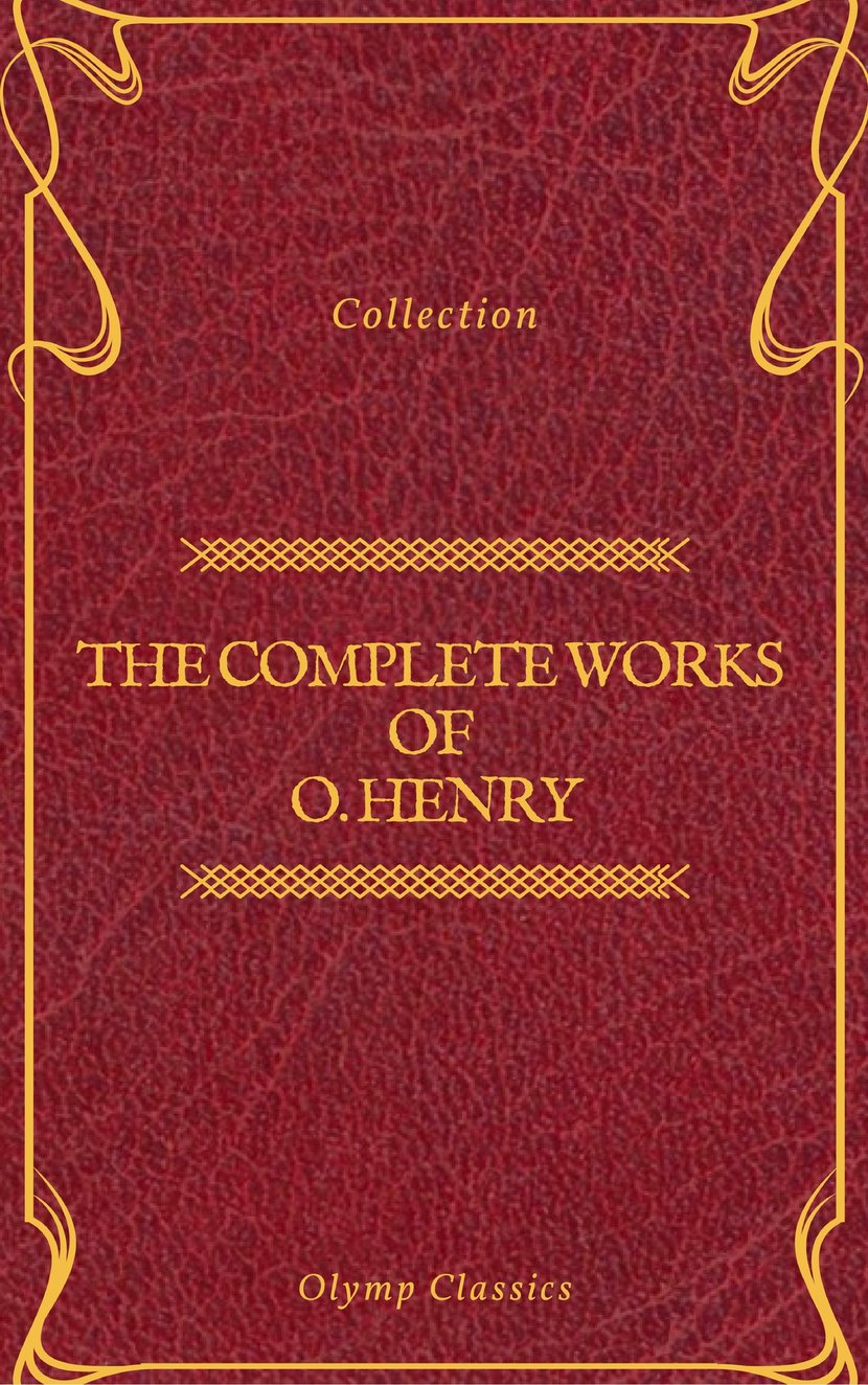 The Complete Works of O. Henry: Short Stories, Poems and Letters (Olymp ...