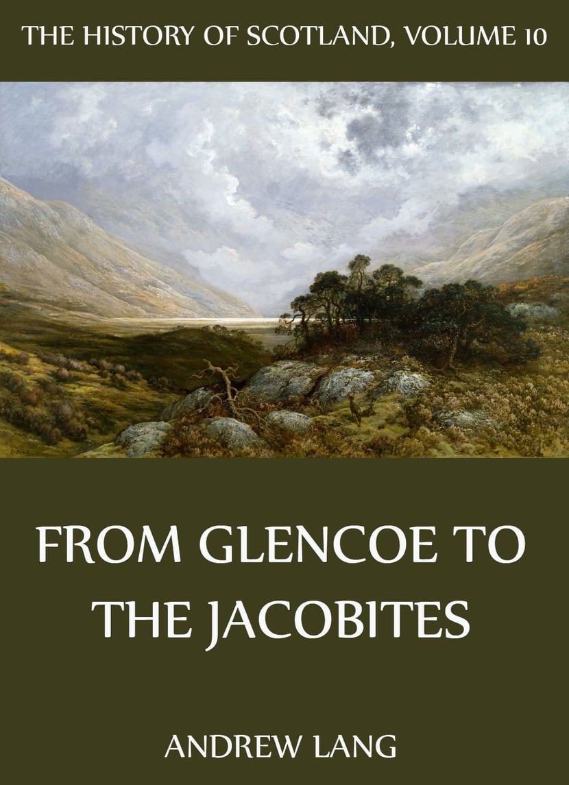 The History Of Scotland - Volume 10: From Glencoe To The Jacobites ...