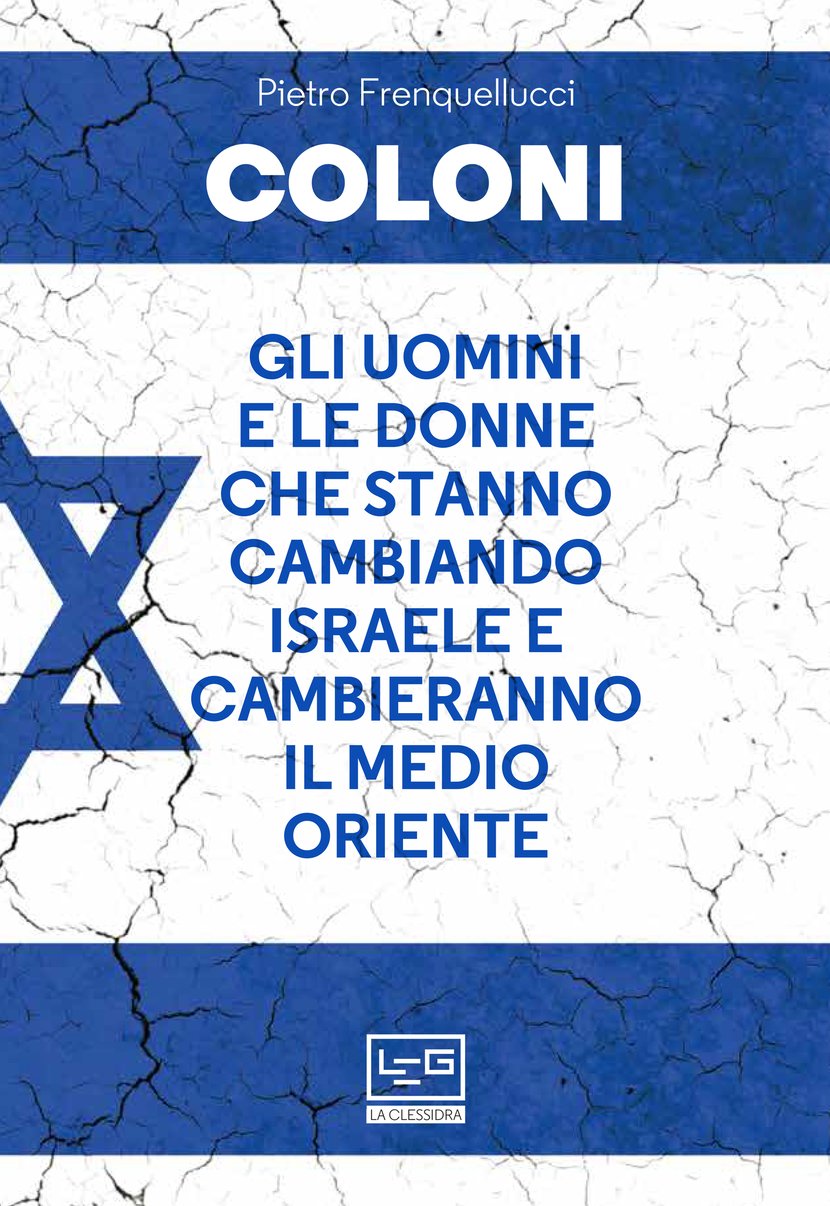 Coloni Gli Uomini E Le Donne Che Stanno Cambiando Israele E Cambieranno Il Medio Oriente