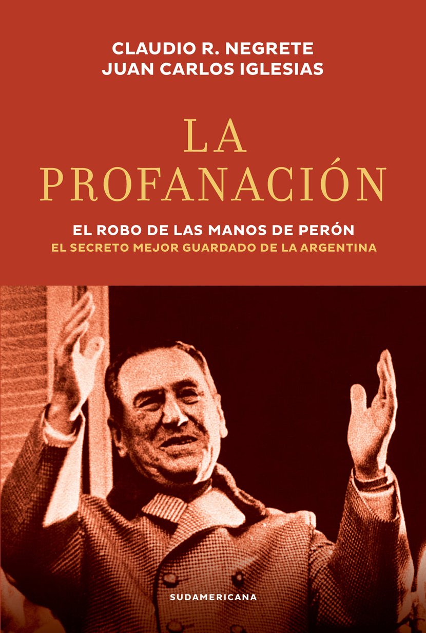 La profanación - El robo de las manos de Perón. El secreto mejor ...