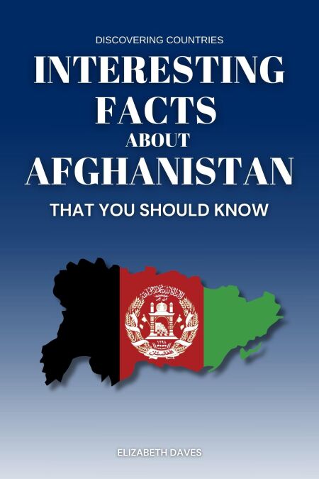 Interesting Facts About Afghanistan That You Should Know - Discovering ...