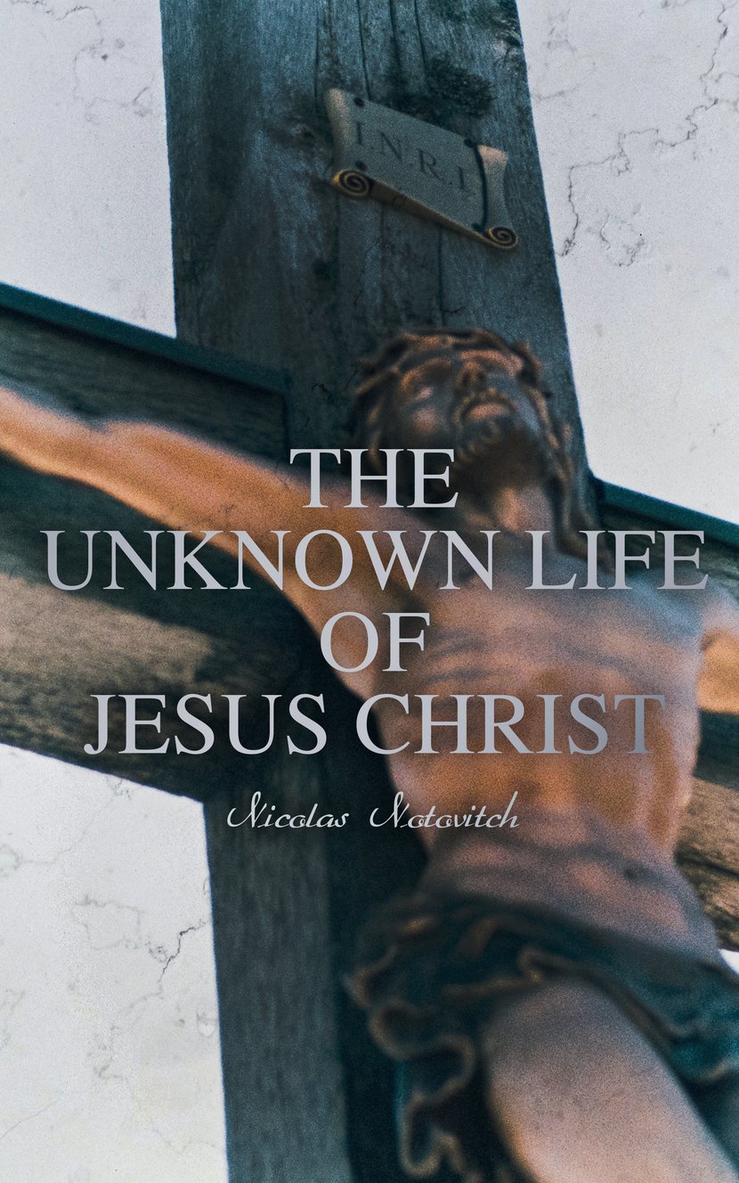 The Unknown Life of Jesus Christ - The Account of his "Lost" Years ...