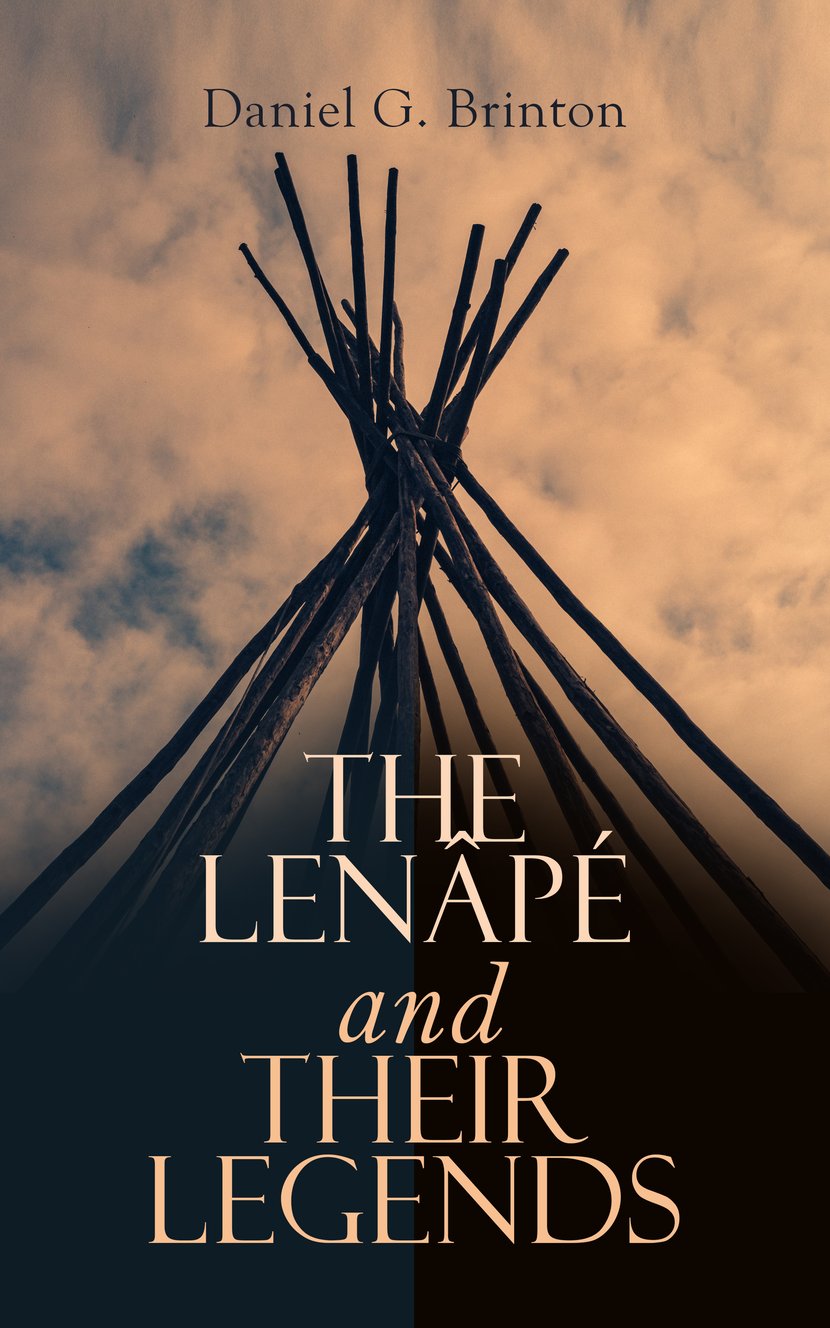 The Lenâpé and Their Legends - Ethnological study of the The Lenâpé Indians in Eastern ...