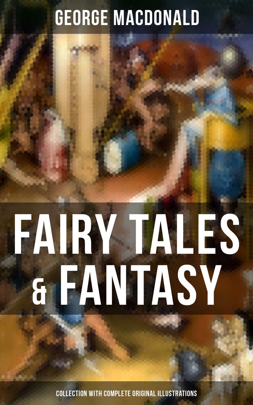 Fairy Tales & Fantasy: George MacDonald Collection (With Complete ...