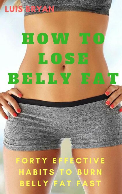 How to Lose Belly fat: Forty Effective Habits to Burn Belly fat Fast ...