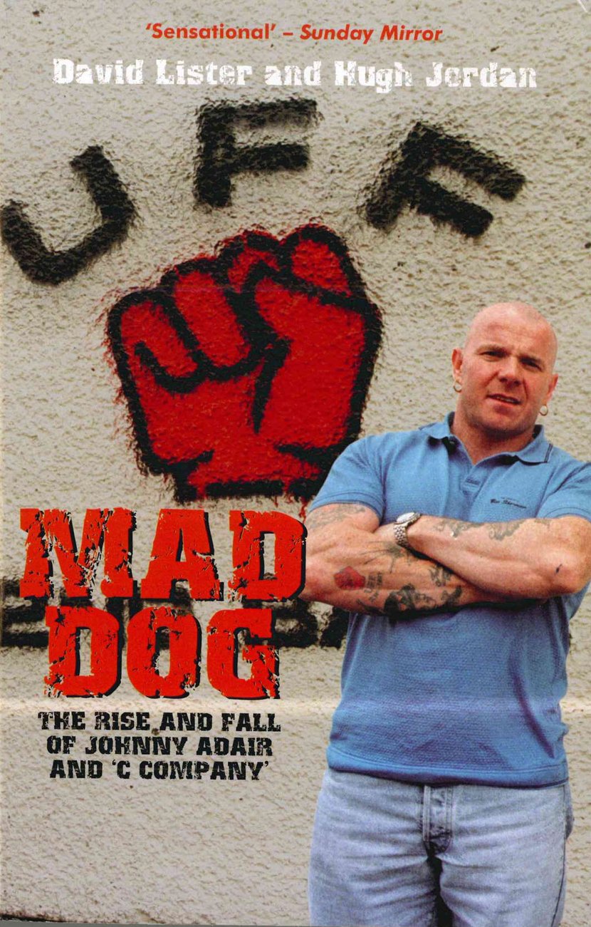 Mad Dog - The Rise and Fall of Johnny Adair and 'C Company ...