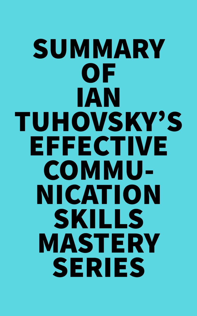 Summary of Ian Tuhovsky's Effective Communication Skills Mastery Series ...