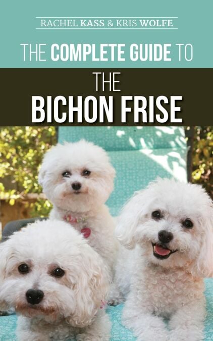 The Complete Guide to the Bichon Frise: Finding, Raising, Feeding ...