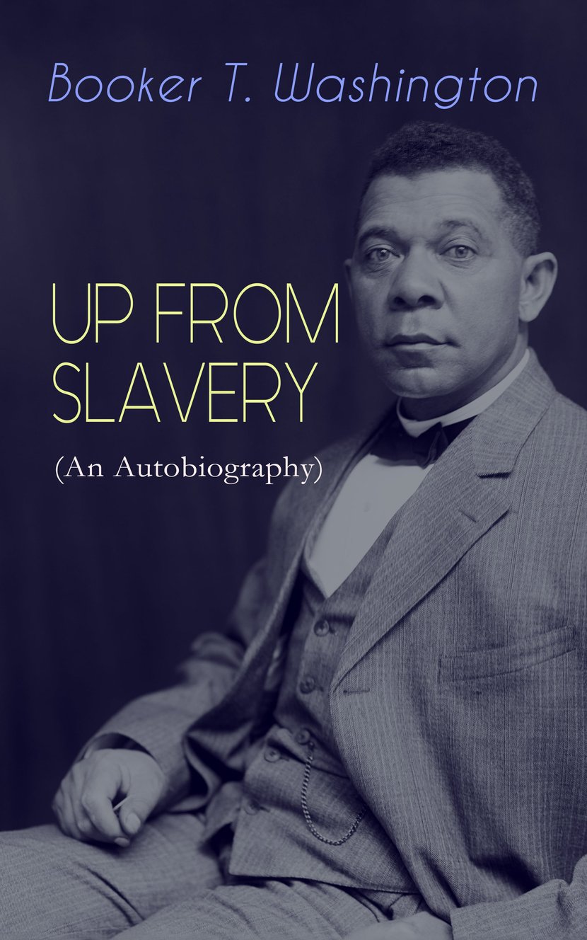 UP FROM SLAVERY (An Autobiography) - Memoir of the Visionary Educator ...