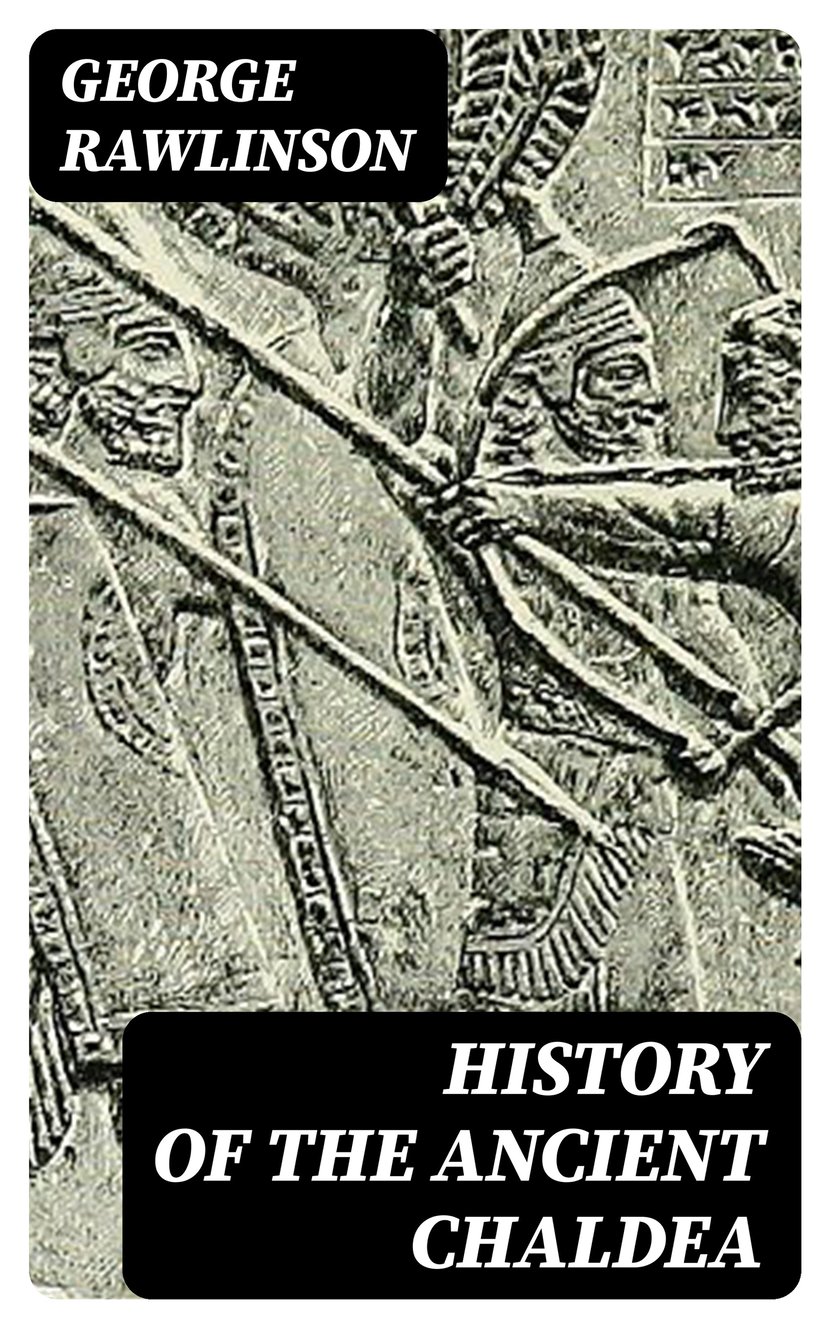 History of the Ancient Chaldea - Including Maps, Photos & Illustrations ...