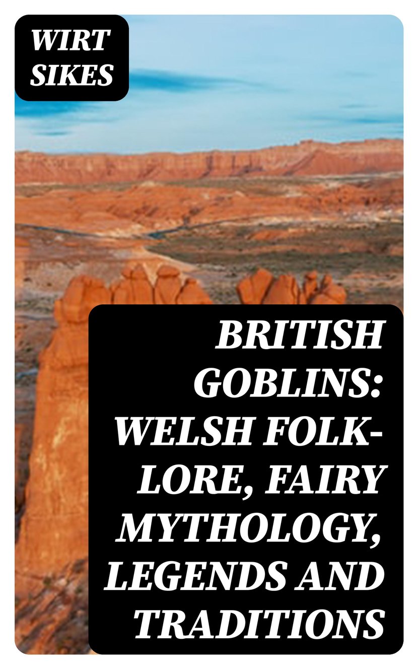 British Goblins: Welsh Folk-lore, Fairy Mythology, Legends and ...