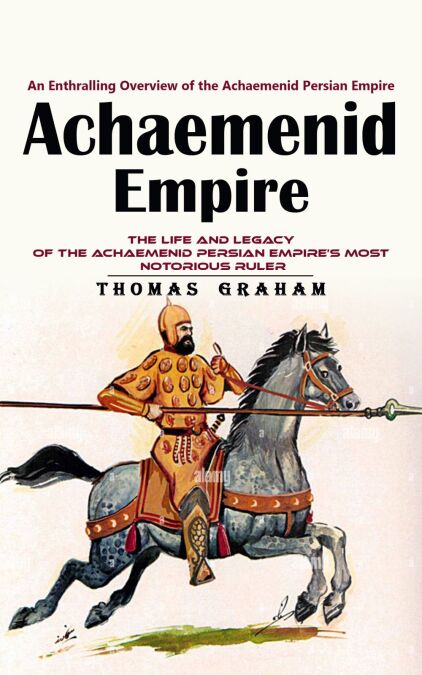 Achaemenid Empire: An Enthralling Overview of the Achaemenid Persian ...