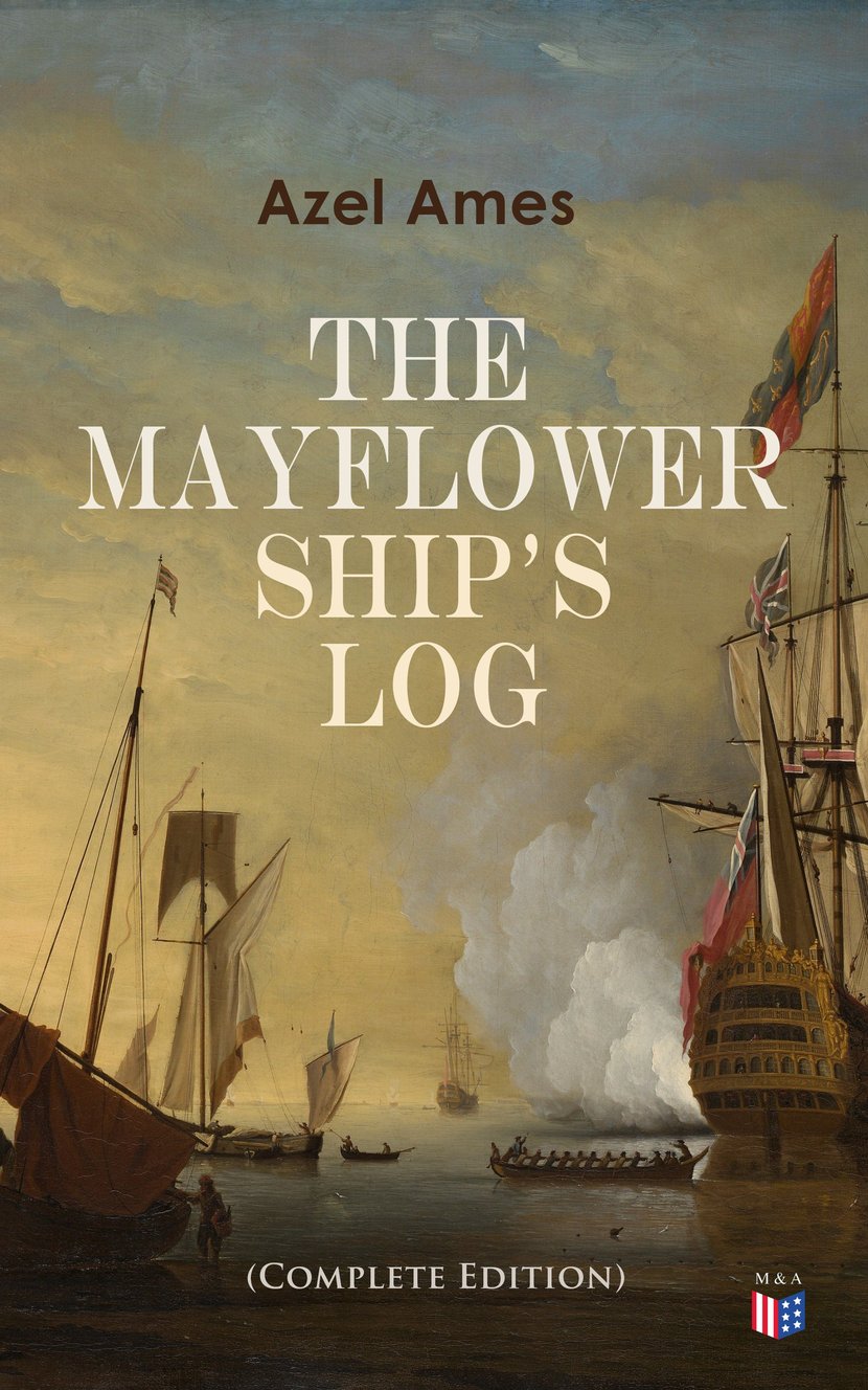 The Mayflower Ship's Log (Complete Edition) - Day to Day Details of the ...