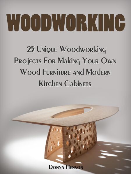Woodworking: 25 Unique Woodworking Projects For Making Your Own Wood ...