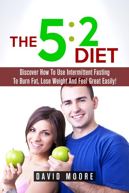 5:2 Diet: Discover How To Use Intermittent Fasting To Burn Fat, Lose ...