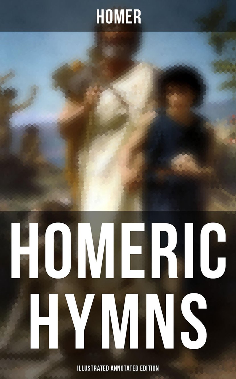 Homeric Hymns (Illustrated Annotated Edition) - Ancient Greek Hymns Celebrating Individual Gods ...