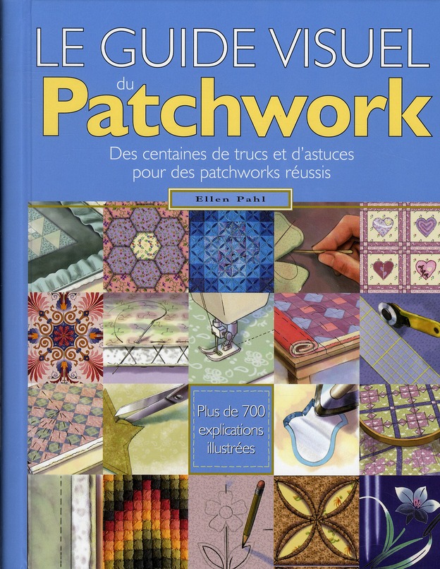 Le guide visuel du patchwork - des centaines de trucs et d'astuces pour les patchworks réussis ...