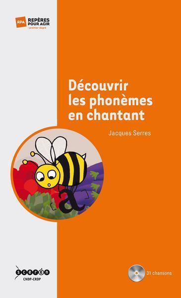 Decouvrir les phonemes en chantant - 31 chansons : Jacques Serre ...