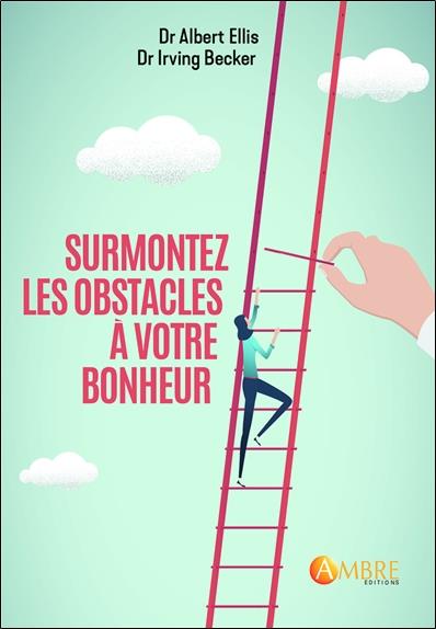 Surmontez les obstacles à votre bonheur : Albert Ellis,Irving Becker ...