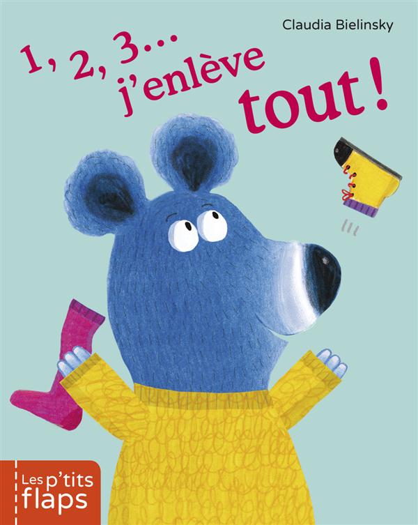 Les p'tits flaps Tome 2 - 1, 2, 3... j'enlève tout! : Claudia Bielinsky ...