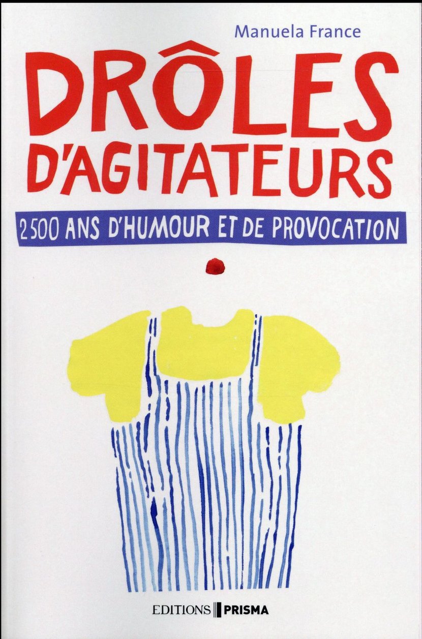 Drôles d'agitateurs - 2500 ans d'humour et de provocation : Manuela ...