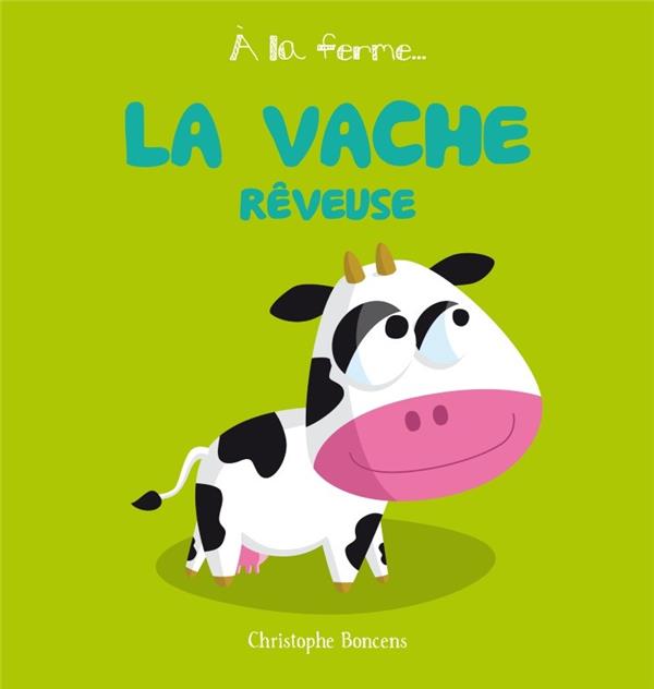 À la ferme : la vache rêveuse : Christophe Boncens - Livres pour ...