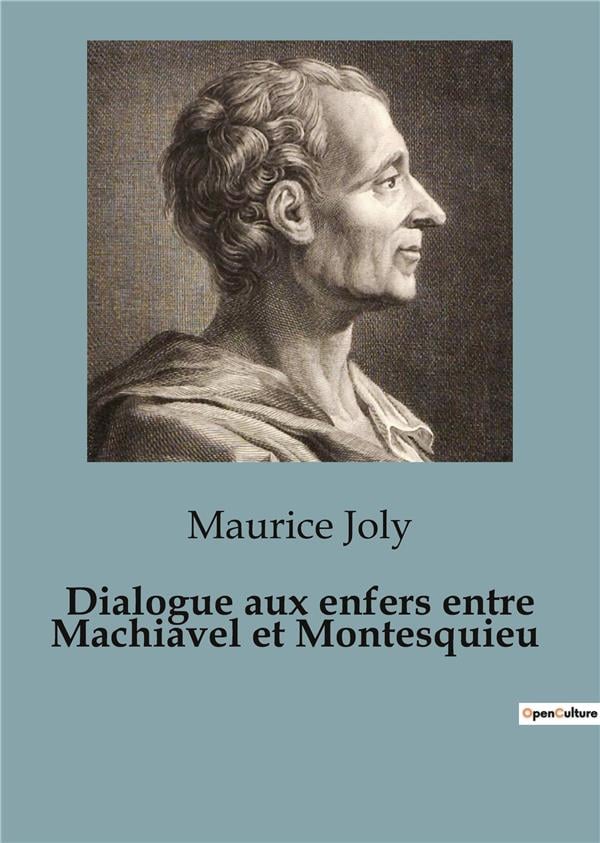 Dialogue aux enfers entre Machiavel et Montesquieu : Maurice Joly ...
