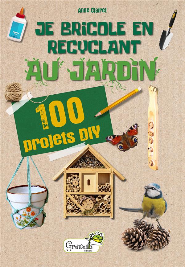 Je bricole en recyclant au jardin : Anne Clairet | Cultura