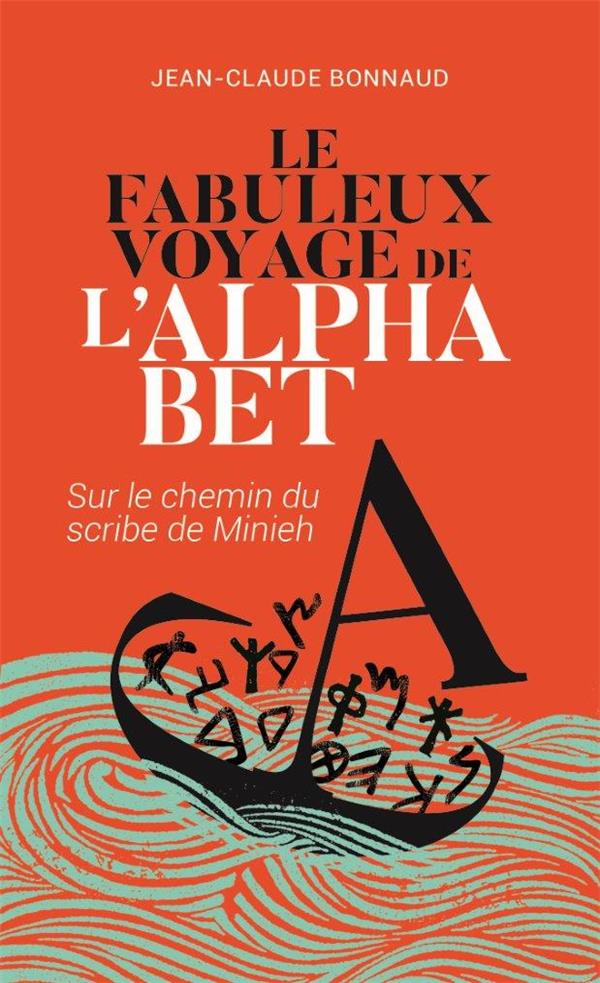 Le fabuleux voyage de l'alphabet : Sur le chemin du scribe de Minieh ...