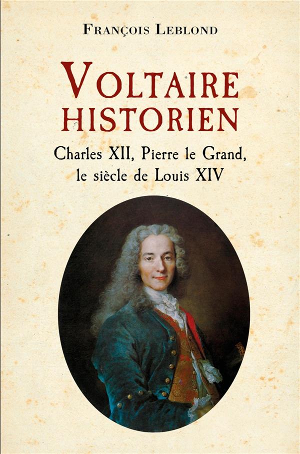 Voltaire historien : Charles XII, Pierre le Grand, le siècle de Louis ...