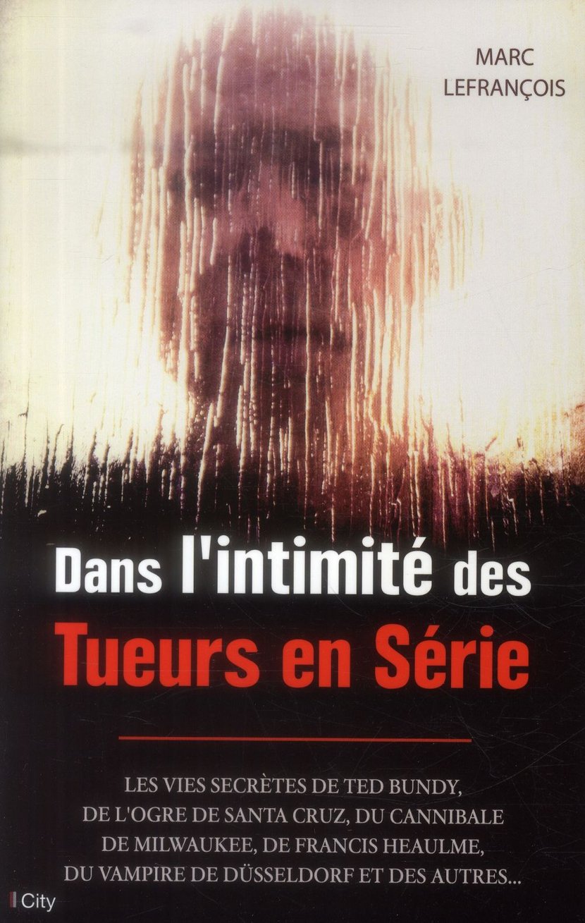 Dans l'intimité des tueurs en série : Marc Lefrançois - 2824604379 ...
