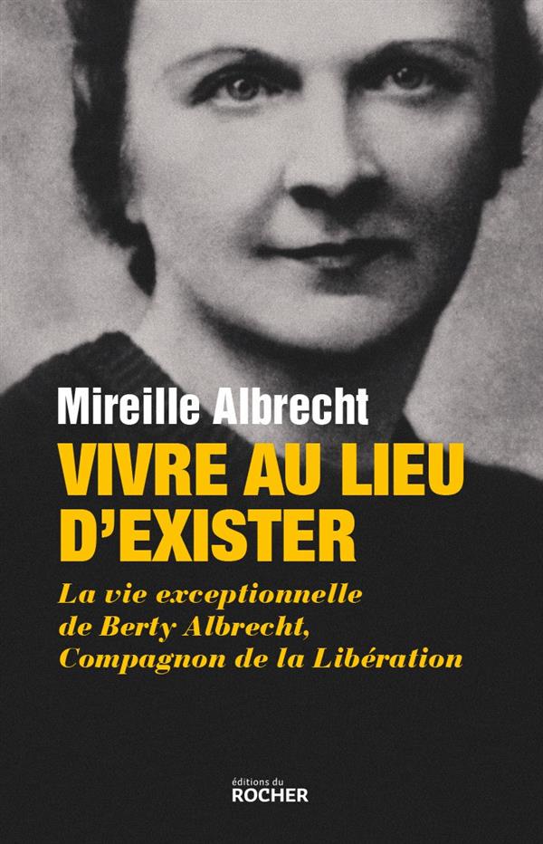 Vivre au lieu d'exister - la vie exceptionnelle de berty albrecht ...