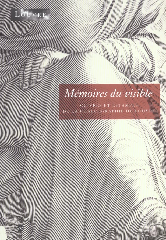 Memoires du visible - cuivres et estampes de la chalcographie du louvre ...