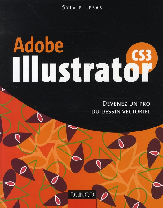 Adobe illustrator cs3 - devenez un pro du dessin vectoriel : Sylvie Lesas - 2100520261 - Livre ...