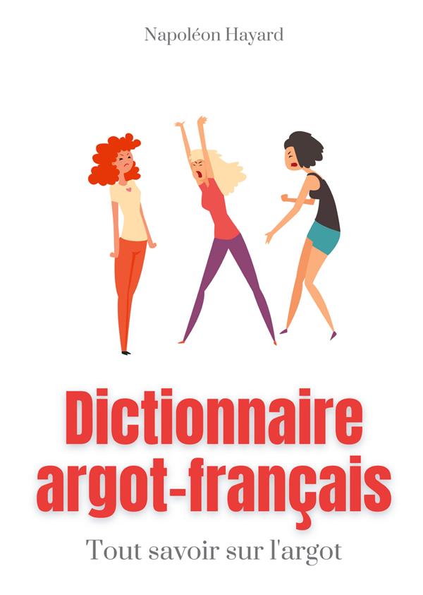 Dictionnaire argot-français : tous savoir sur l'argot - expressions ...