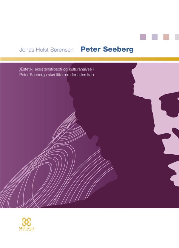 Peter seeberg : æstetik, eksistensfilosofi og kulturanalyse i peter seebergs skønlitterære ...