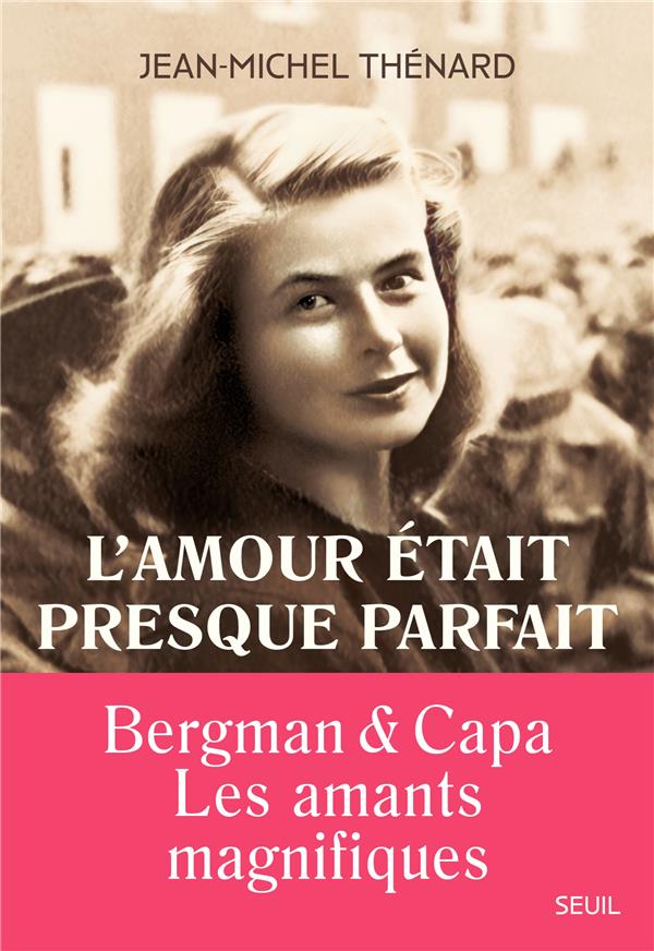 L'amour était presque parfait : Bergman & Capa, les amants magnifiques : Jean-Michel Thénard ...