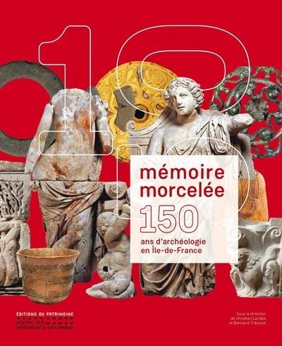 Mémoire morcelée : 150 ans d'archéologie en ile-de-france : Bertrand ...