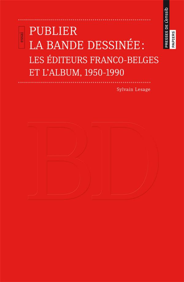 Publier la bande dessinée : les éditeurs franco-belges et l'album - 1950-1990 : Sylvain Lesage ...