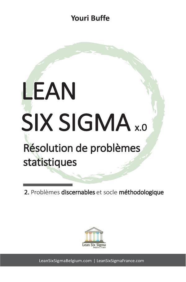 Lean six sigma x.0 : résolution de problèmes statistiques : 2. problèmes discernables et socle ...