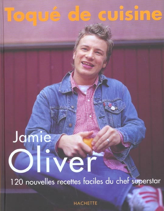 Toque de cuisine - jamie oliver - 120 recettes faciles de chef ...