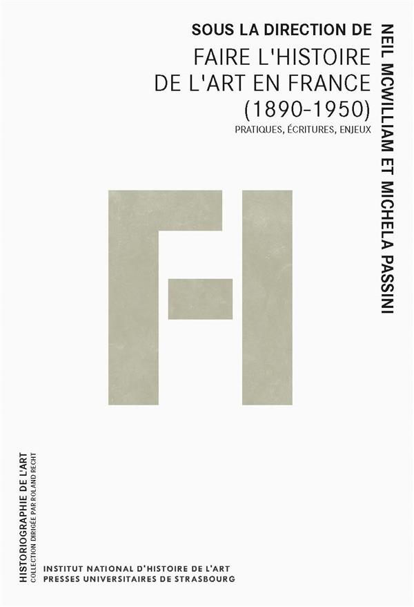 Faire l'histoire de l'art en France (1890-1950) : pratiques, écritures ...