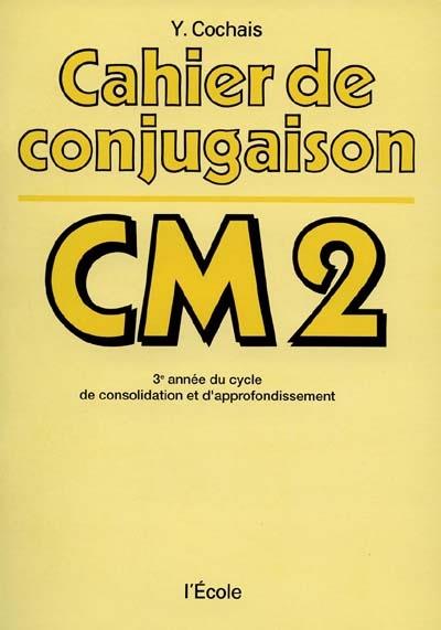 Cahier de conjugaison CM2 - 3e année du cycle de consolidation et d ...